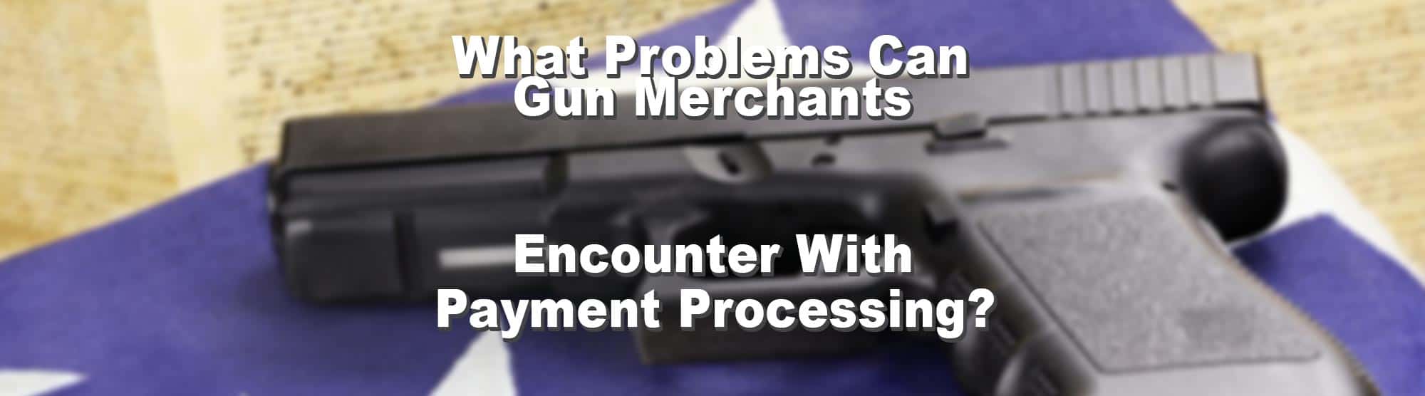 What problems can gun merchants encounter with payment processing ...