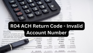 R04 ACH Return Code - Invalid Account Number : A Guide