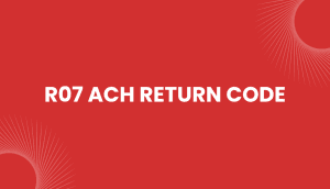 R07 ACH Return Code | Authorization Revoked by Customer | Host Merchant ...