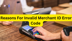 Invalid Merchant ID Error Code : The Complete 2023 Guide
