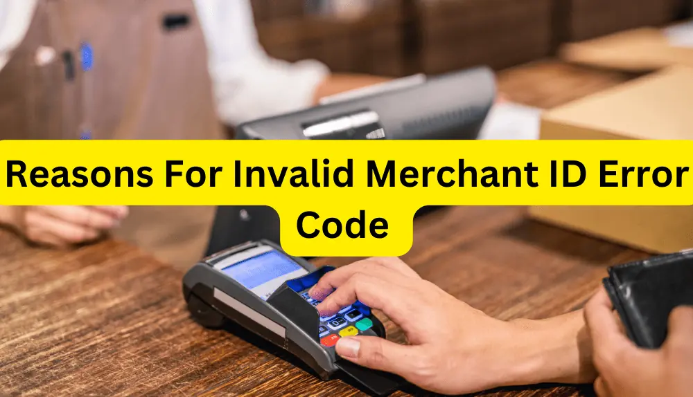 Invalid Merchant ID Error Code : The Complete 2023 Guide