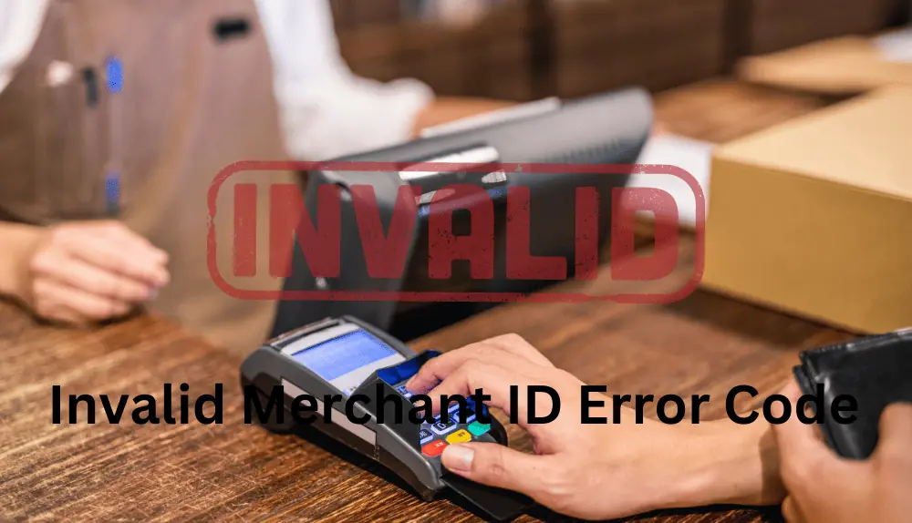 Invalid Merchant ID Error Code : The Complete 2023 Guide